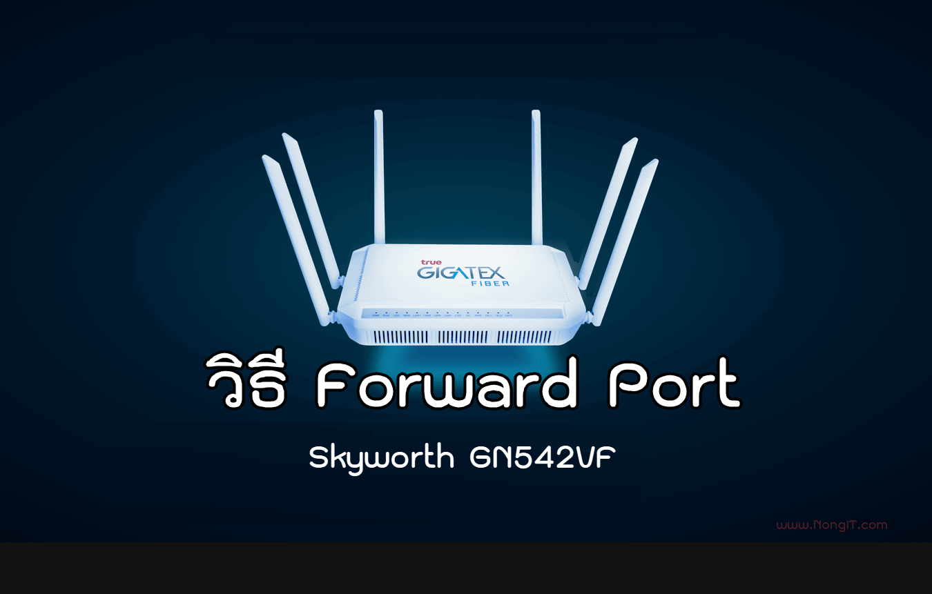 วิธีการ Forward Port ในเร้าเตอร์ Skyworth GN542VF - TRUE Fiber - NONGIT.COM